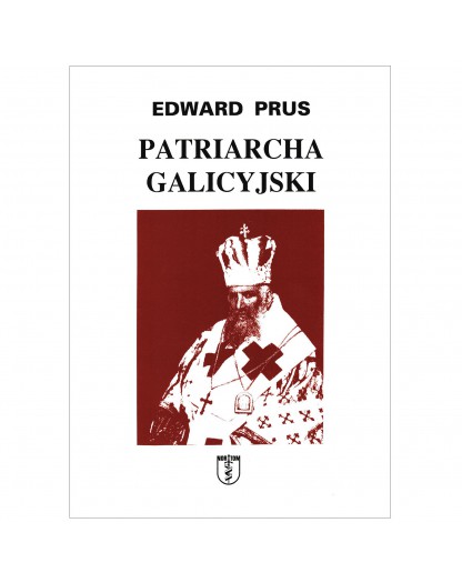 Edward Prus - Patriarcha galicyjski: Rzecz o arcybiskupie Andrzeju ...