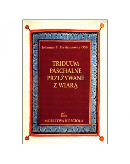 Johannes P. Abrahamowicz OSB - Triduum Paschalne przeżywane z wiarą ...